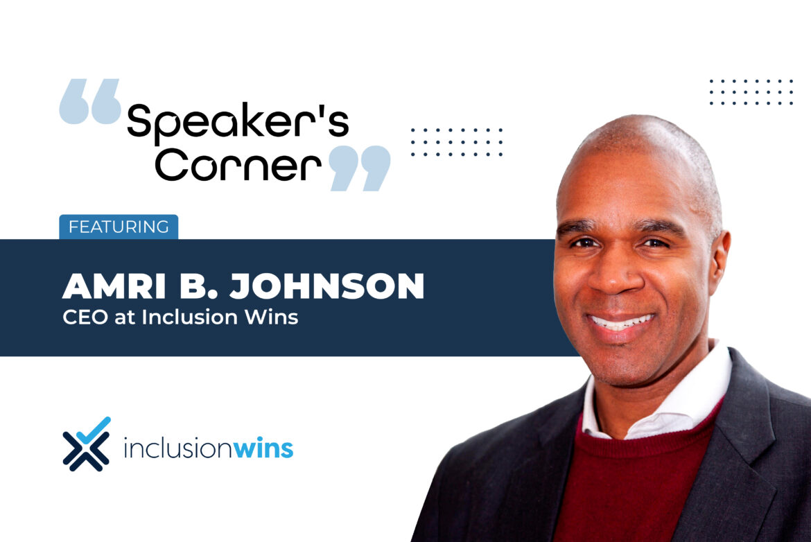 Speaker’s Corner: Featuring Amri B. Johnson, CEO at Inclusion Wins ...