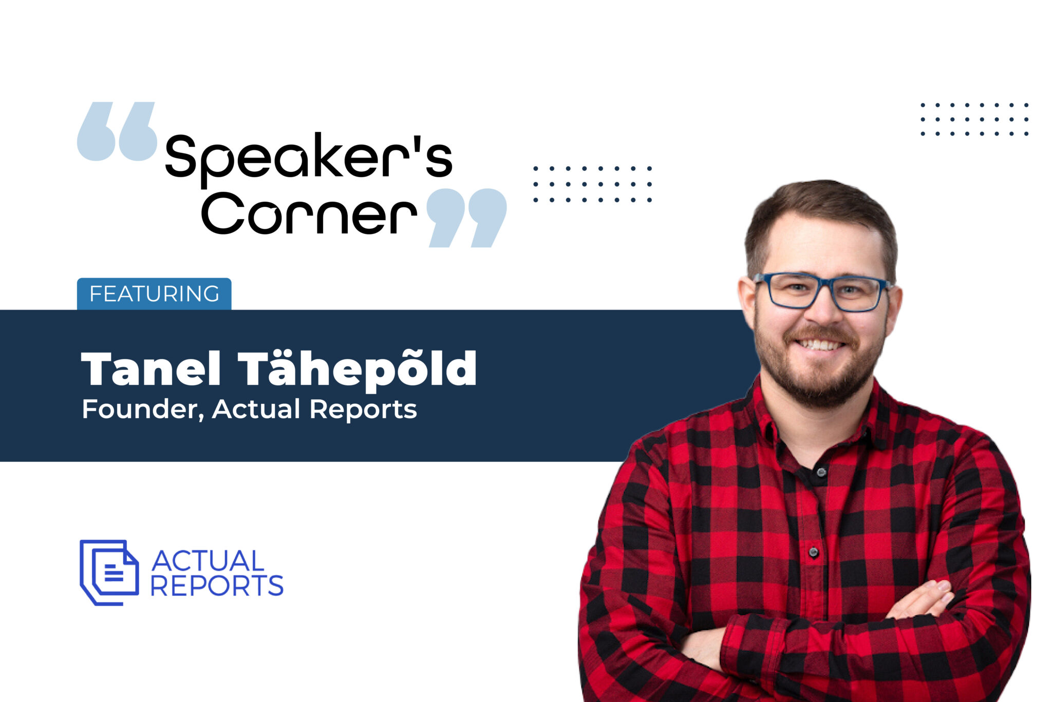 Speaker’s Corner: Featuring Tanel Tähepõld, Founder of Actual Reports ...