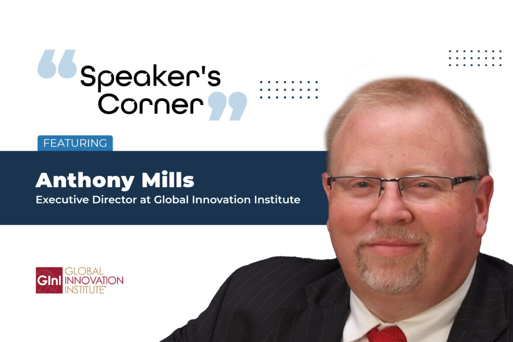 Speaker’s Corner: Featuring Anthony Mills, Executive Director at Global Innovation Institute ...