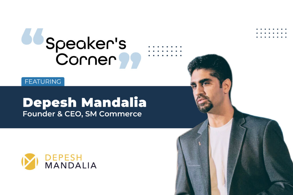 Speaker’s Corner: Featuring Depesh Mandalia, Founder & CEO, SM Commerce ...