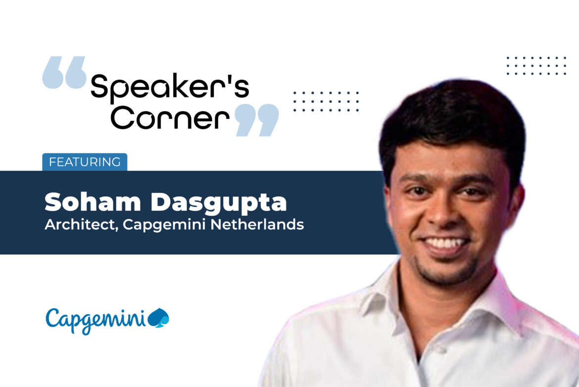 Speaker's Corner: Featuring Soham Dasgupta, Architect, Capgemini ...