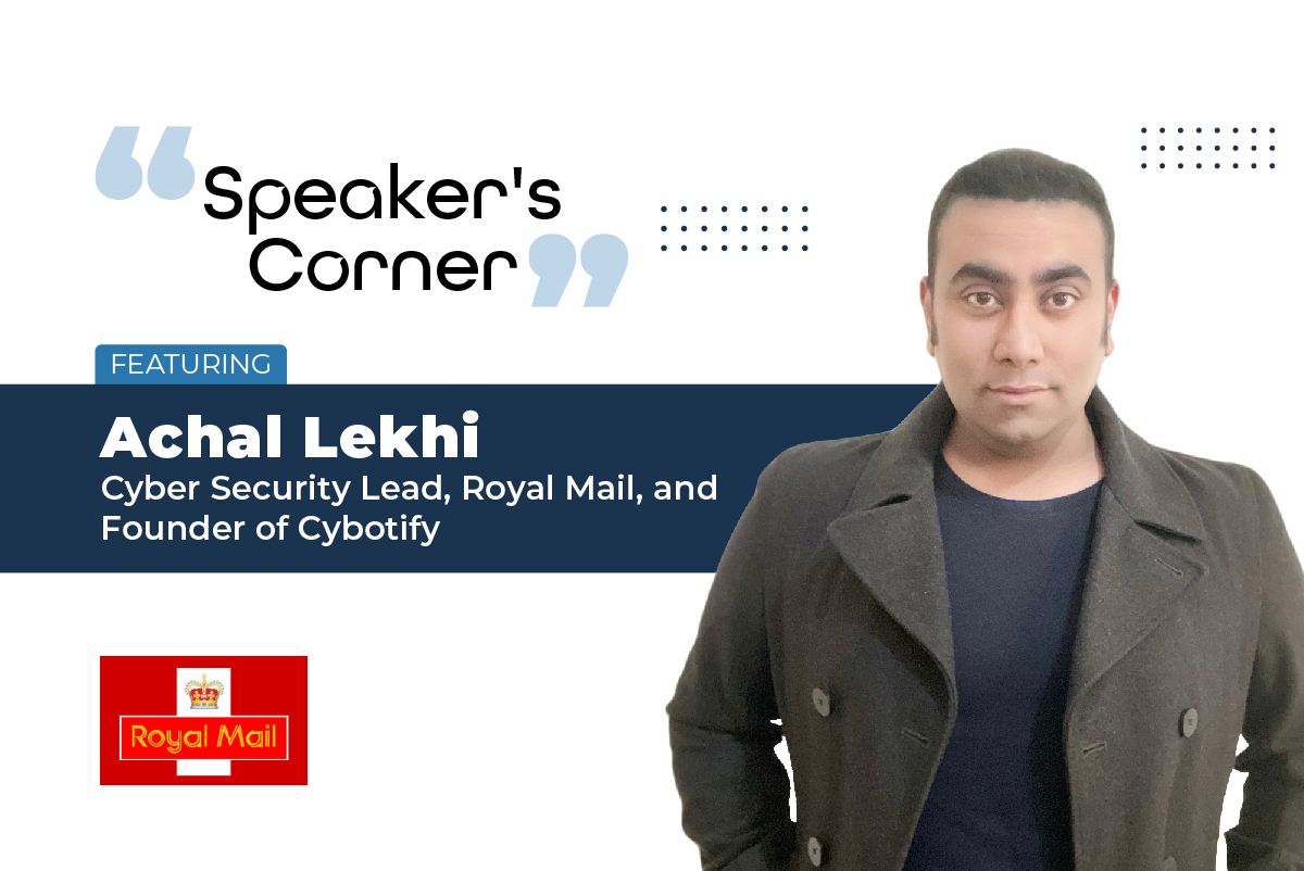 Speaker’s Corner: Featuring Achal Lekhi, Cyber Security Lead, Royal Mail, and Founder of Cybotify