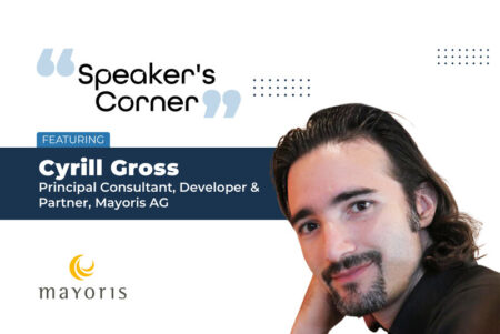 Speaker’s Corner: Featuring Cyrill Gross, Principal Consultant, Developer & Partner at Mayoris AG